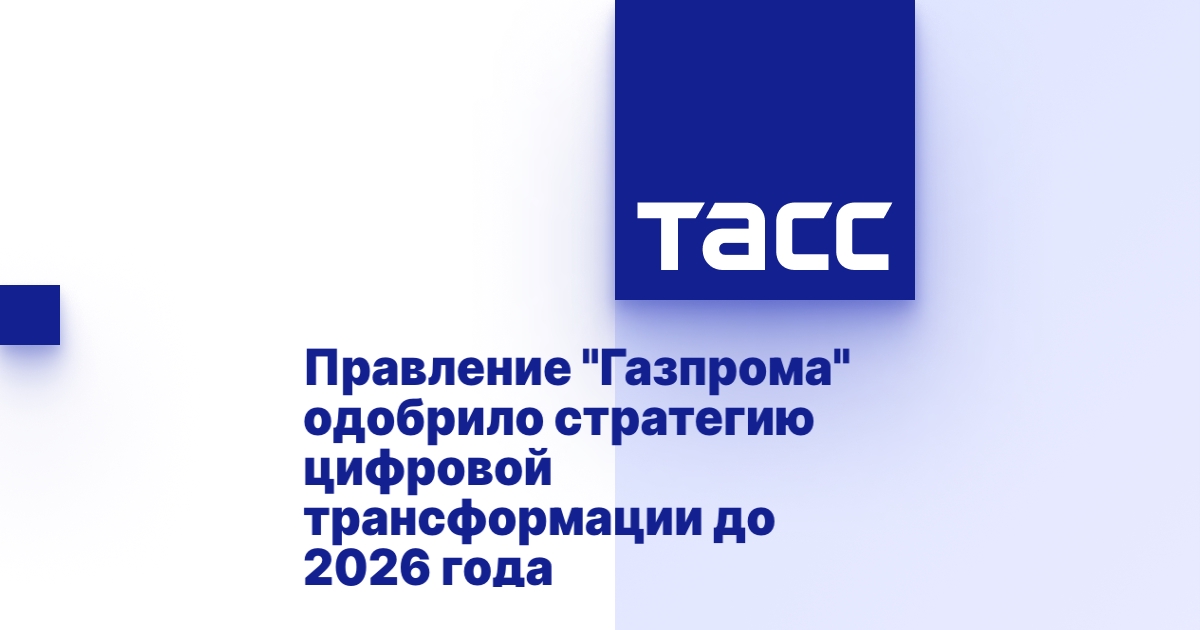 Правление "Газпрома" одобрило стратегию цифровой трансформации до 2026 ...