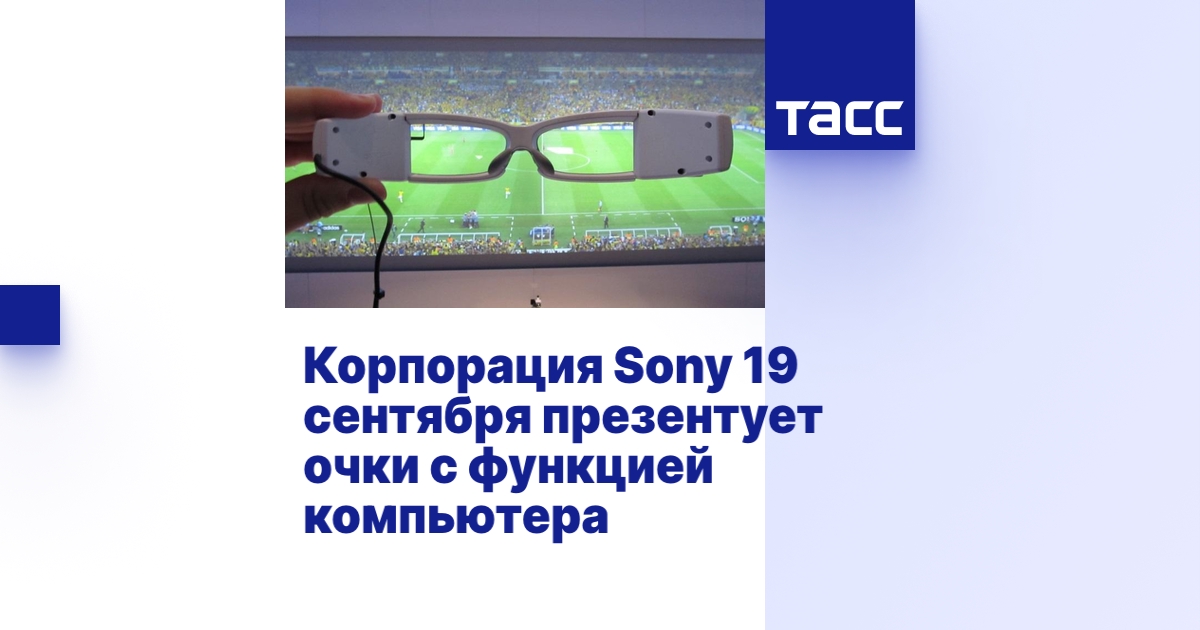 Корпорация Sony 19 сентября презентует очки с функцией компьютера - ТАСС