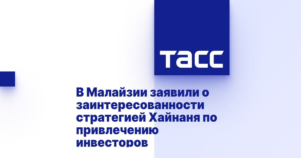 В Малайзии заявили о заинтересованности стратегией Хайнаня по ...