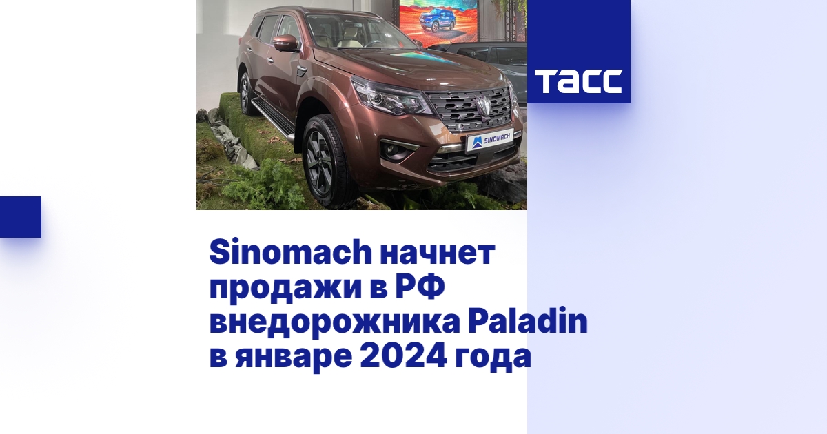 Sinomach начнет продажи в РФ внедорожника Paladin в январе 2024 года