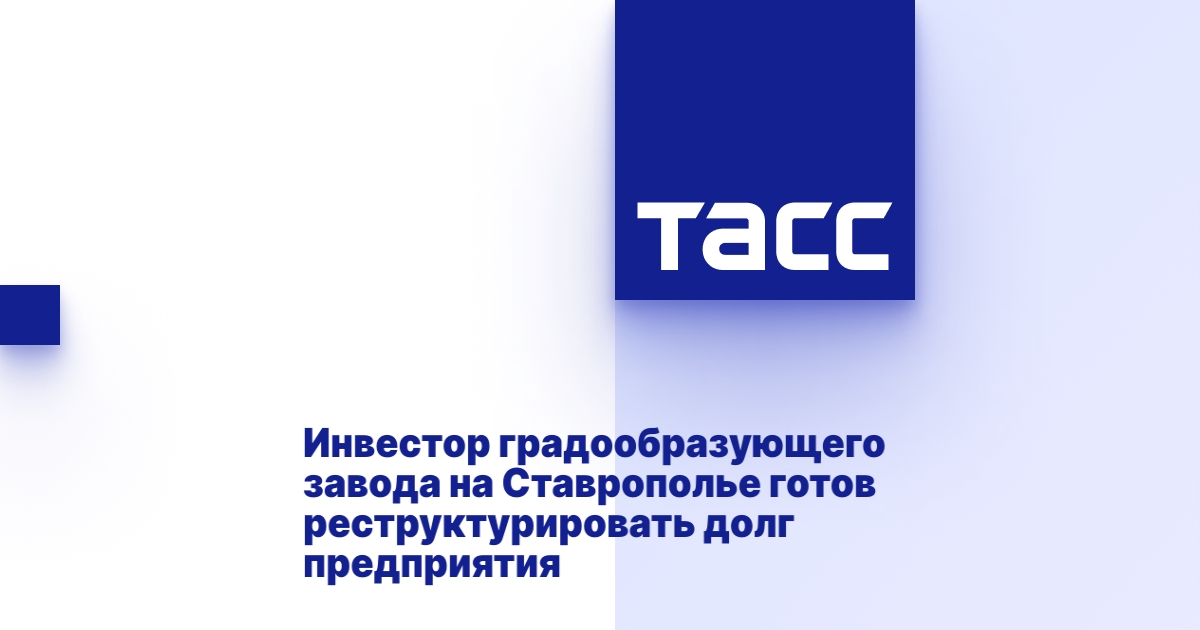 Инвестор градообразующего завода на Ставрополье готов реструктурировать ...