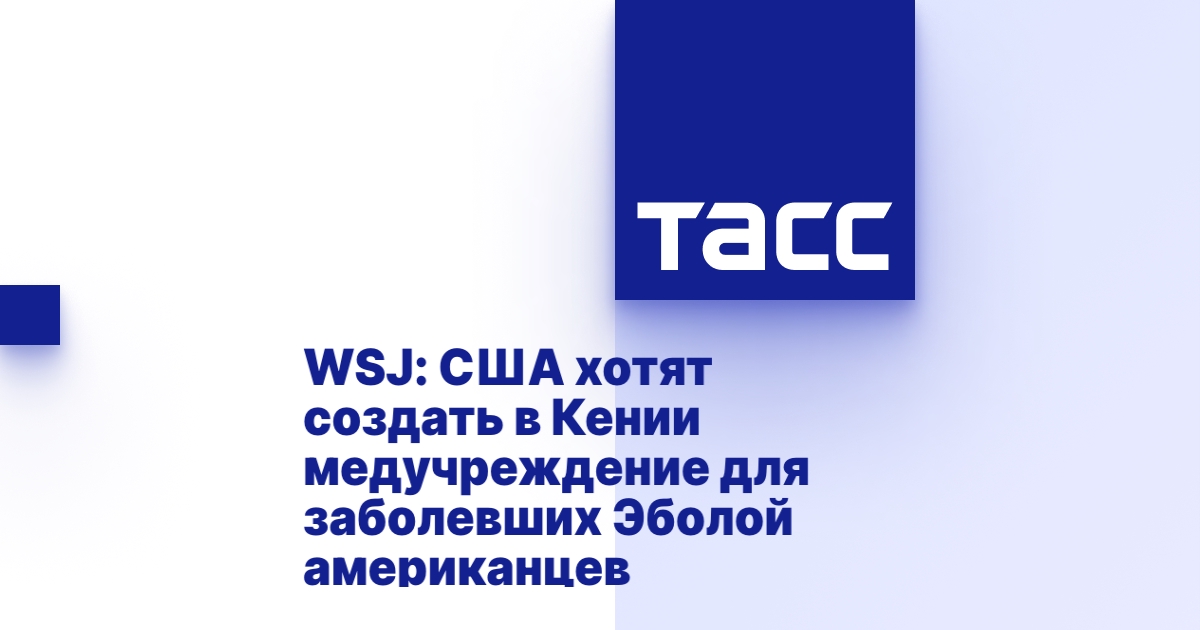 WSJ: США хотят создать в Кении медучреждение для заболевших Эболой ...