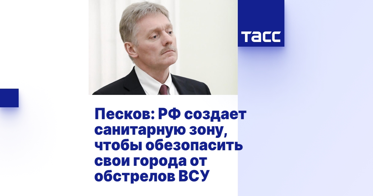 Песков: РФ создает санитарную зону, чтобы обезопасить свои города от ...