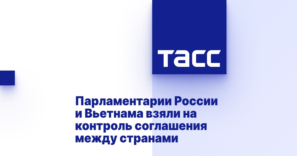 Парламентарии России и Вьетнама взяли на контроль соглашения между странами