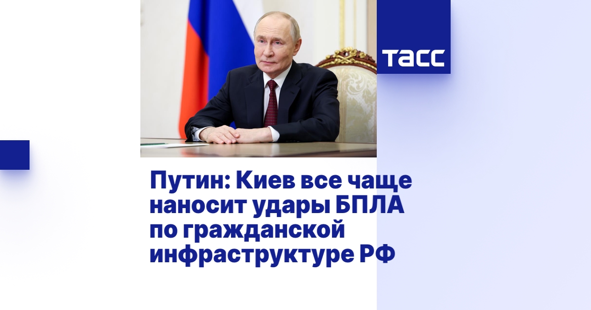 Путин: Киев все чаще наносит удары БПЛА по гражданской инфраструктуре РФ