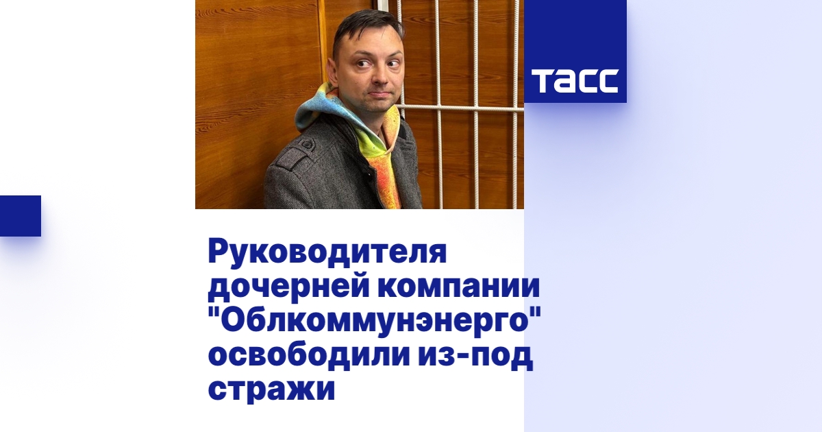 Руководителя дочерней компании "Облкоммунэнерго" освободили из-под стражи